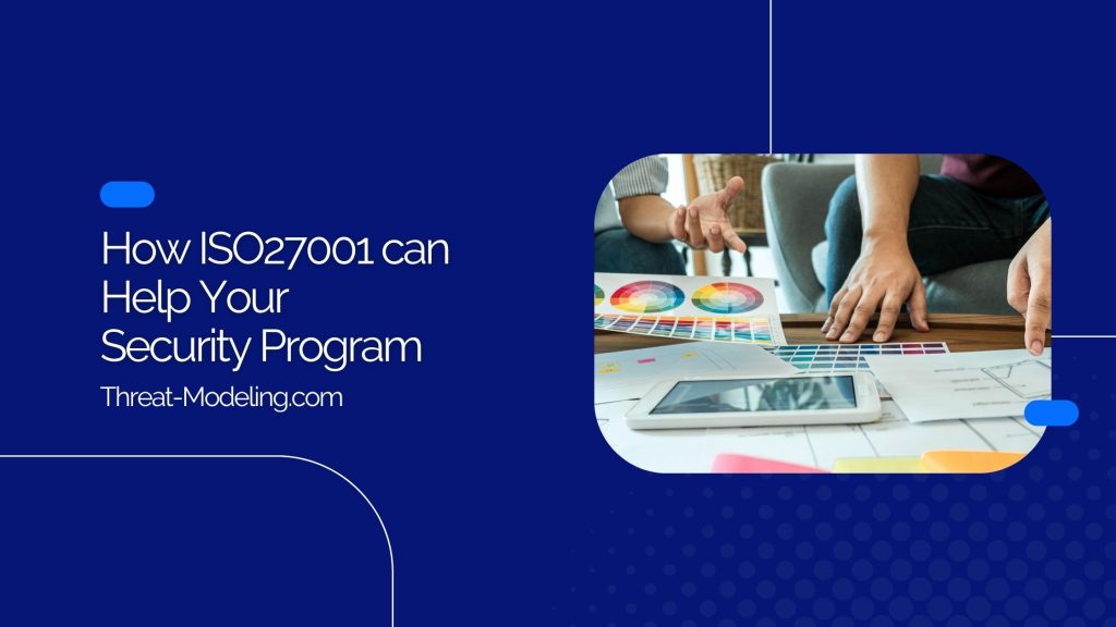 How ISO27001 can Help Your Security Program - Threat-Modeling.com